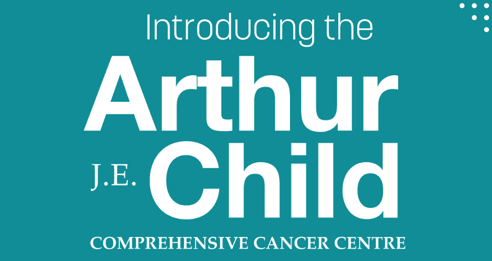 Historic Announcement: Arthur J.E. Child Comprehensive Cancer Centre ...